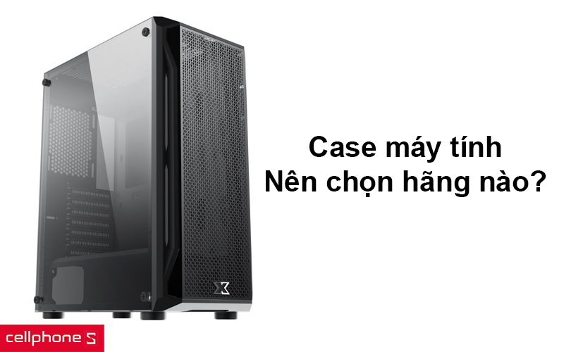 Case máy tính | Vỏ Case PC chính hãng, giá rẻ, thiết kế chất